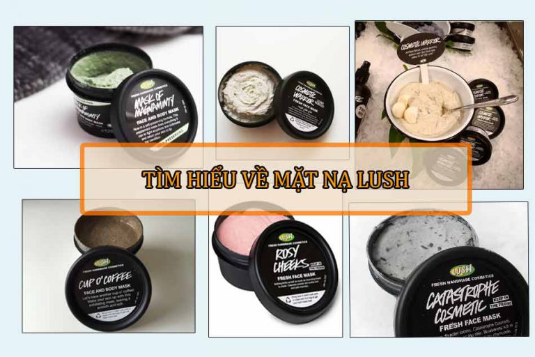 Tìm hiểu về mặt nạ Lush: Các dòng sản phẩm, đặc điểm của từng dòng ...